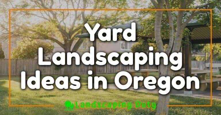 Yard Landscaping Ideas In Oregon: Your Guide To A Dreamy Outdoor Space