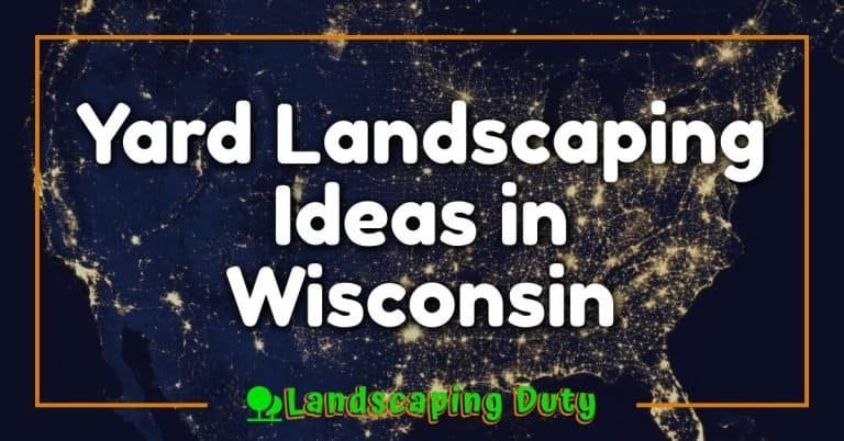 Yard Landscaping Ideas In Wisconsin: Your Guide To A Stunning Outdoor Space