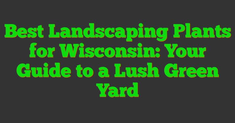 Best Landscaping Plants For Wisconsin: Your Guide To A Lush Green Yard