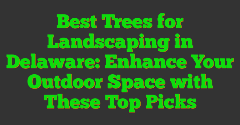Best Trees For Landscaping In Delaware: Enhance Your Outdoor Space With ...