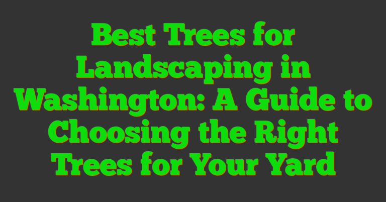 Best Trees For Landscaping In Washington: A Guide To Choosing The Right ...