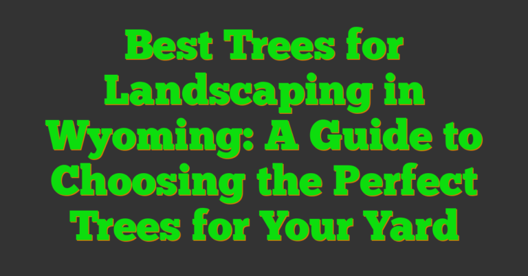 Best Trees For Landscaping In Wyoming: A Guide To Choosing The Perfect ...