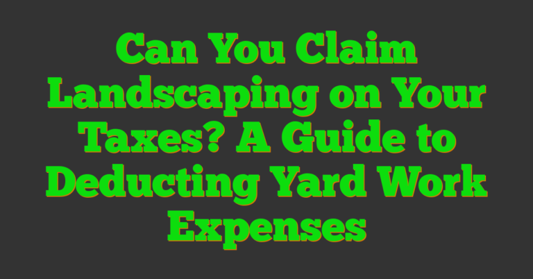 Can You Claim Landscaping On Your Taxes? A Guide To Deducting Yard Work ...