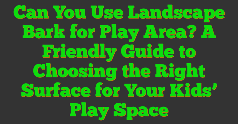 Can You Use Landscape Bark For Play Area? A Friendly Guide To Choosing ...
