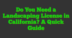 Do You Need A Landscaping License In California? A Quick Guide