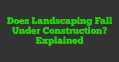Does Landscaping Fall Under Construction? Explained