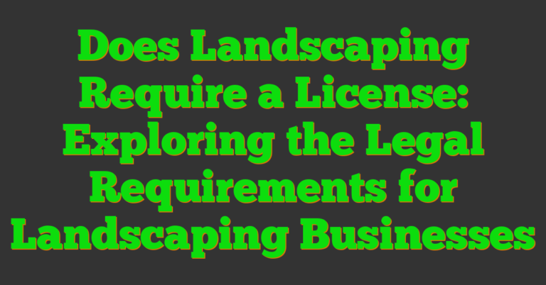 Does Landscaping Require A License: Exploring The Legal Requirements For Landscaping Businesses