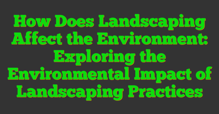 How Does Landscaping Affect The Environment: Exploring The ...