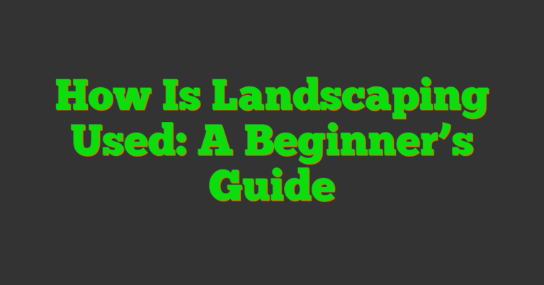 How Is Landscaping Used: A Beginner's Guide