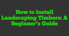 How To Install Landscaping Timbers: A Beginner's Guide