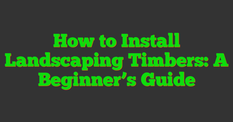 How To Install Landscaping Timbers: A Beginner's Guide