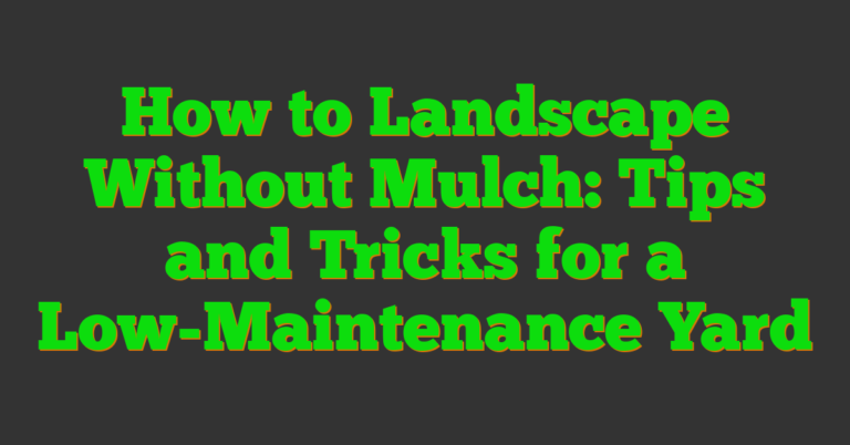 How To Landscape Without Mulch: Tips And Tricks For A Low-Maintenance Yard