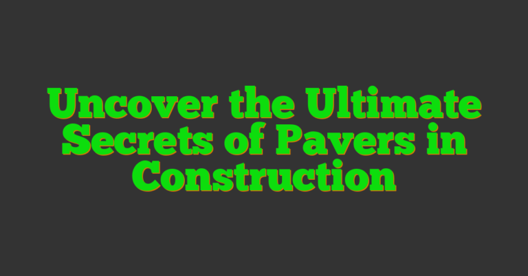 Uncover The Ultimate Secrets Of Pavers In Construction