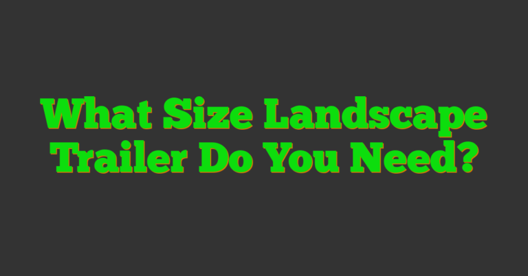 What Size Landscape Trailer Do You Need?