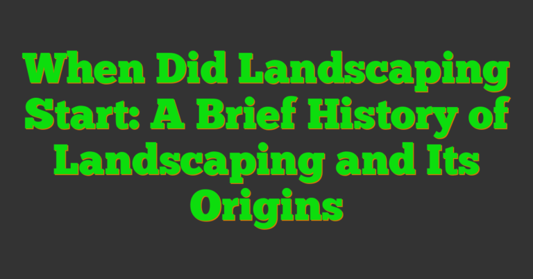 When Did Landscaping Start: A Brief History Of Landscaping And Its Origins