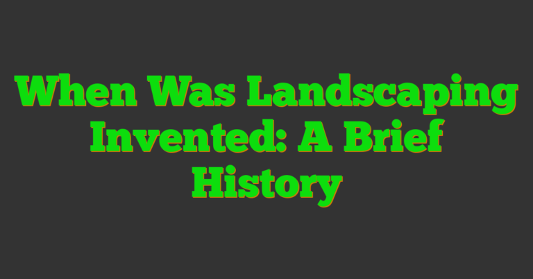 When Was Landscaping Invented: A Brief History
