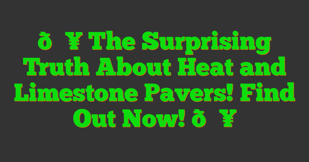 🔥 The Surprising Truth About Heat And Limestone Pavers! Find Out Now! 🔥