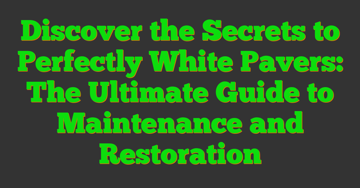 Discover The Secrets To Perfectly White Pavers: The Ultimate Guide To ...