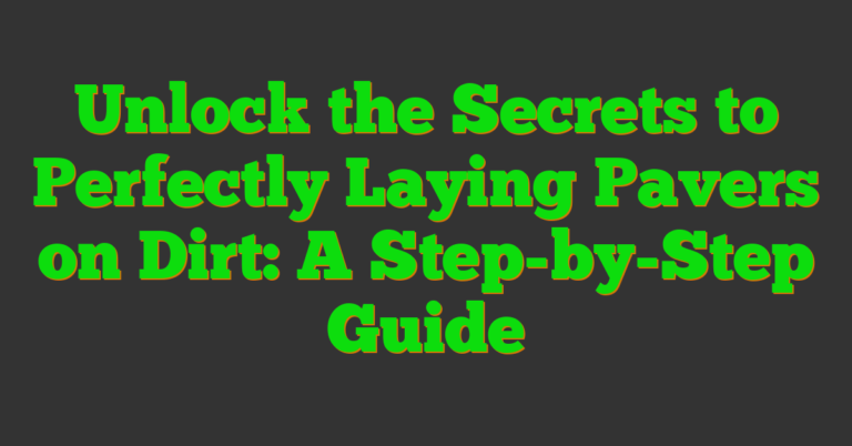 Unlock The Secrets To Perfectly Laying Pavers On Dirt: A Step-by-Step Guide
