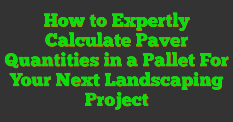 How To Expertly Calculate Paver Quantities In A Pallet For Your Next ...