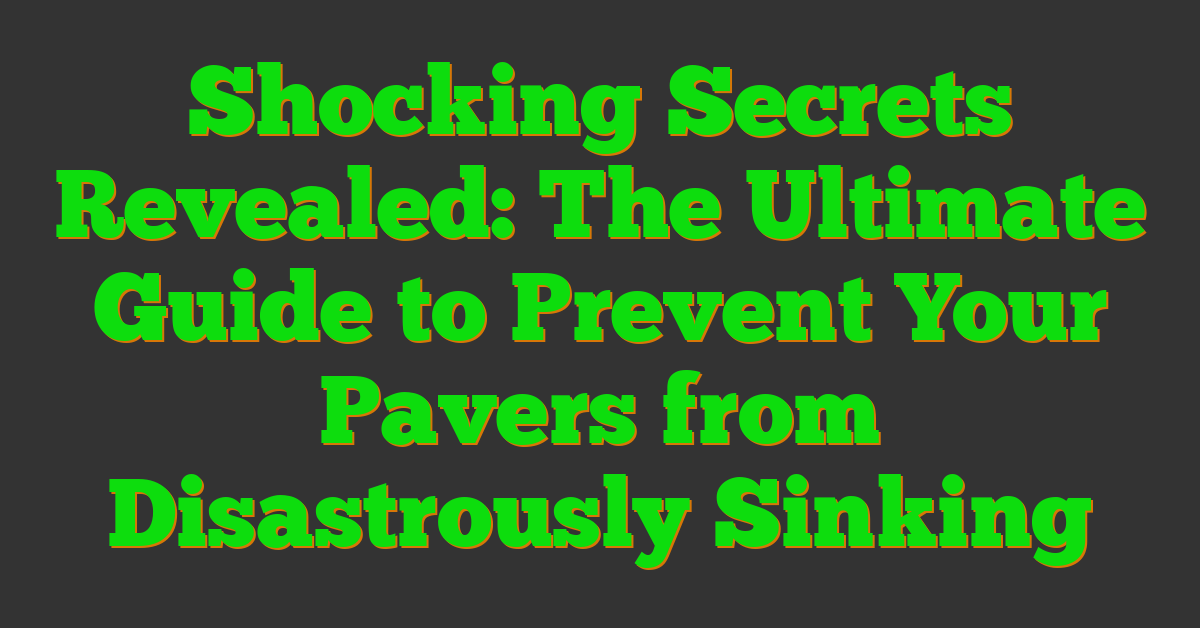 Shocking Secrets Revealed: The Ultimate Guide To Prevent Your Pavers ...