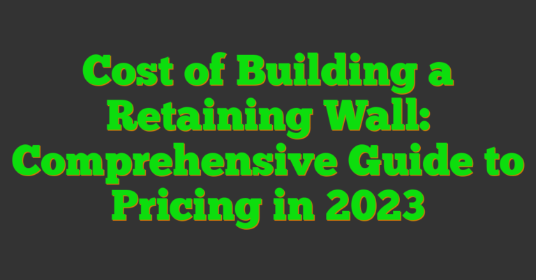 Cost Of Building A Retaining Wall: Comprehensive Guide To Pricing In 2023