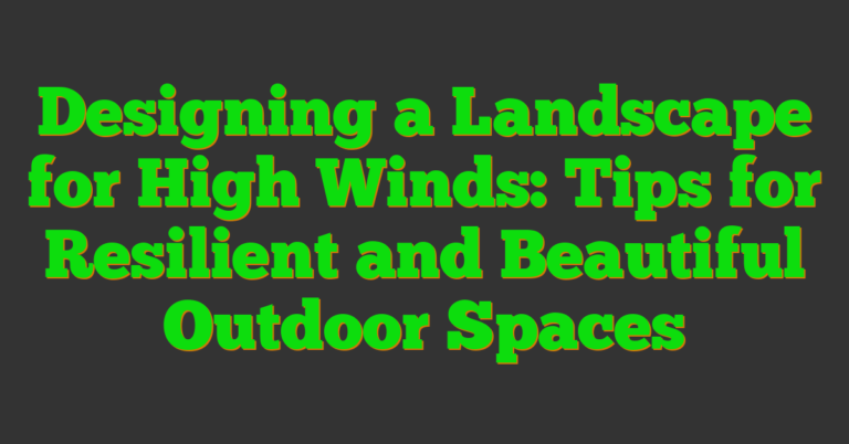Designing A Landscape For High Winds: Tips For Resilient And Beautiful ...