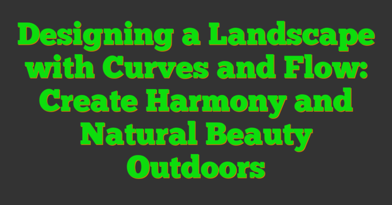 Designing A Landscape With Curves And Flow: Create Harmony And Natural ...