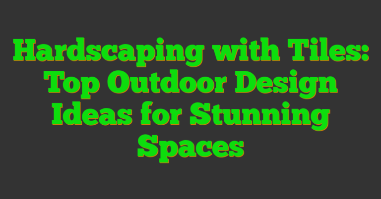 Hardscaping With Tiles: Top Outdoor Design Ideas For Stunning Spaces