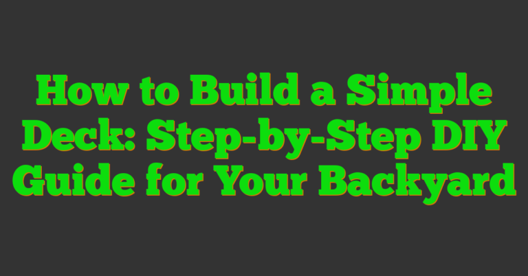 How To Build A Simple Deck: Step-by-Step DIY Guide For Your Backyard