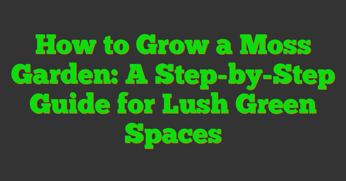 How To Grow A Moss Garden: A Step-by-Step Guide For Lush Green Spaces