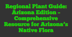 Regional Plant Guide: Arizona Edition – Comprehensive Resource For ...