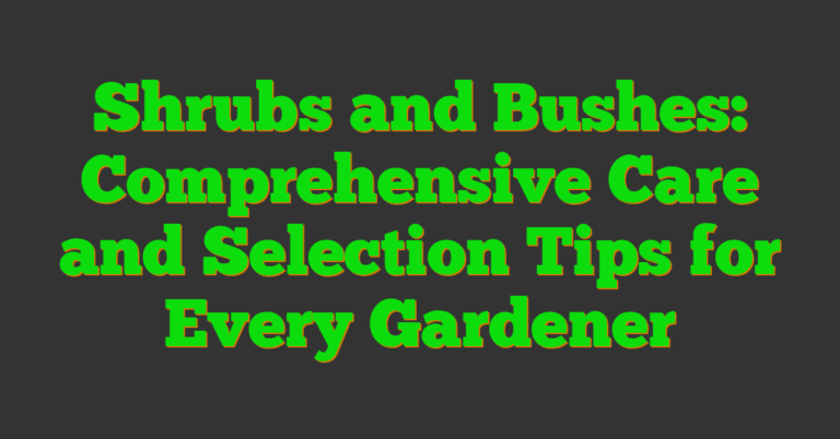 Shrubs And Bushes: Comprehensive Care And Selection Tips For Every Gardener
