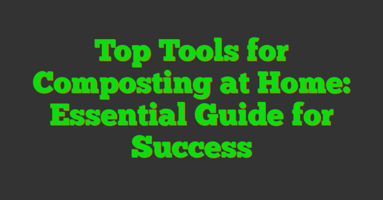 Top Tools For Composting At Home: Essential Guide For Success
