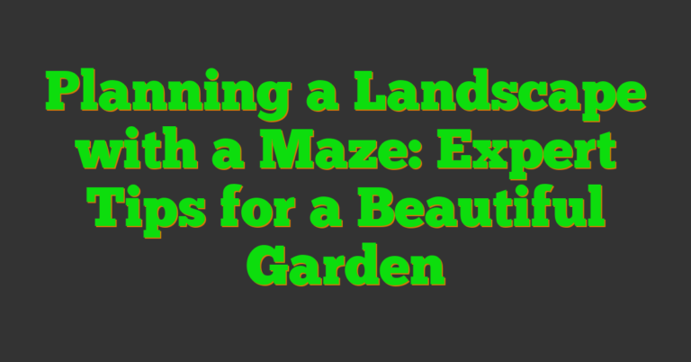 Planning A Landscape With A Maze: Expert Tips For A Beautiful Garden