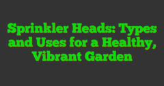 Sprinkler Heads: Types And Uses For A Healthy, Vibrant Garden